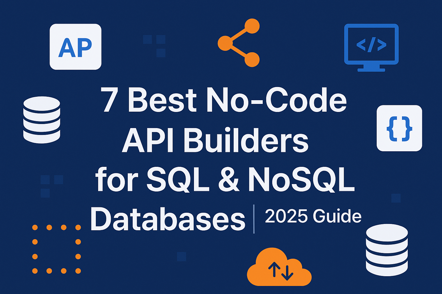 7 Best No-Code API Builders for SQL & NoSQL Databases | 2025 Guide